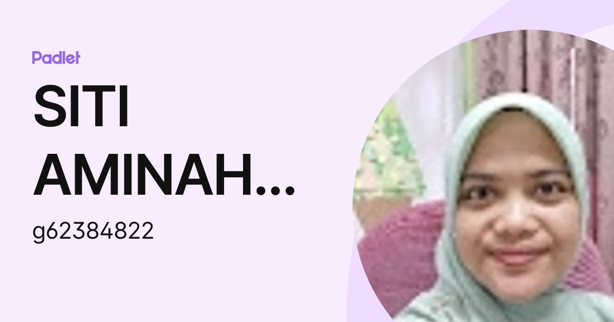 SITI AMINAH BINTI AZMI Moe (g62384822) profile | Padlet