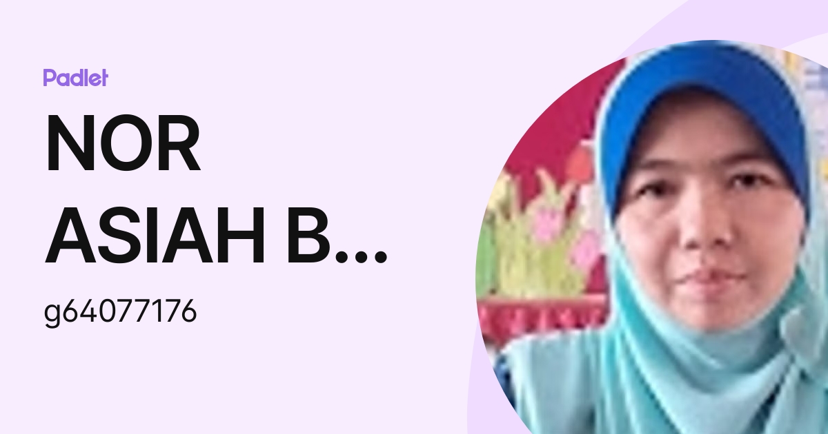 NOR ASIAH BT AHMAD Moe (g64077176) profile | Padlet
