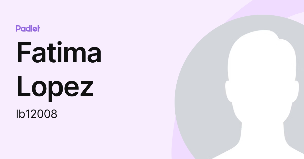 Fatima Lopez (lb12008) profile | Padlet