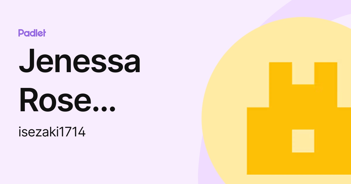 Jenessa Rose Isezaki (isezaki1714) profile | Padlet