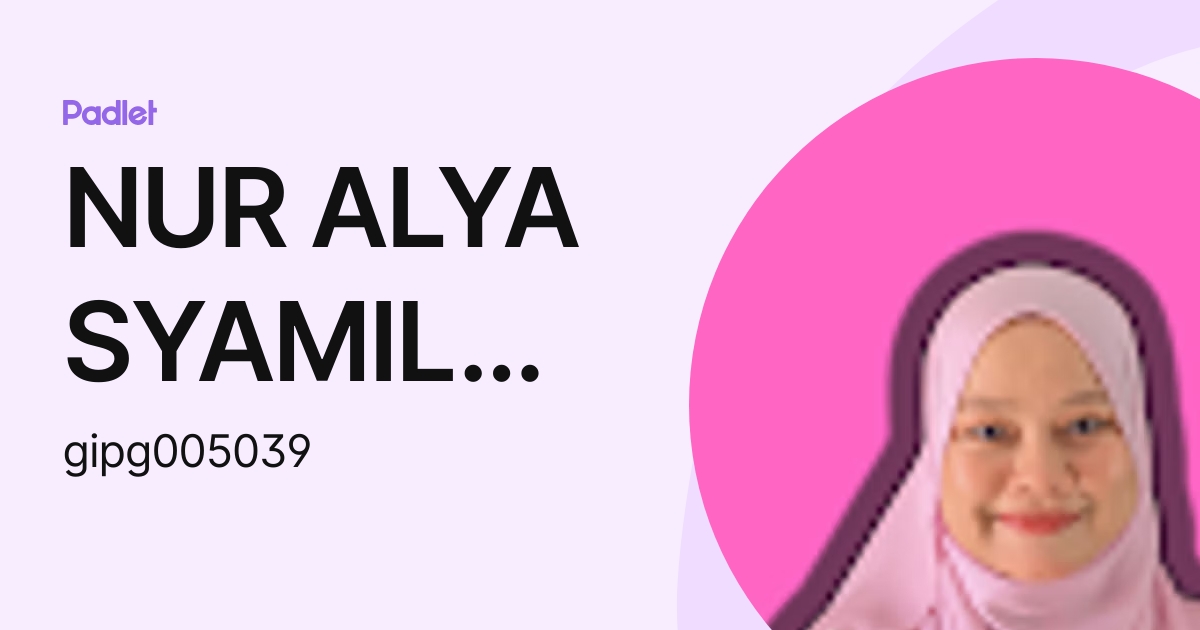 NUR ALYA SYAMILAH BT ZAHARI Moe (gipg005039) profile | Padlet
