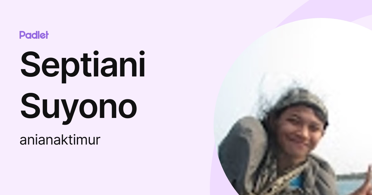 Septiani Suyono (anianaktimur) profile | Padlet