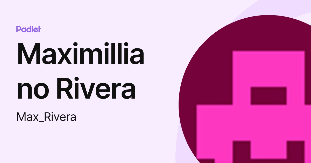 Maximilliano Rivera (Max_Rivera) profile | Padlet