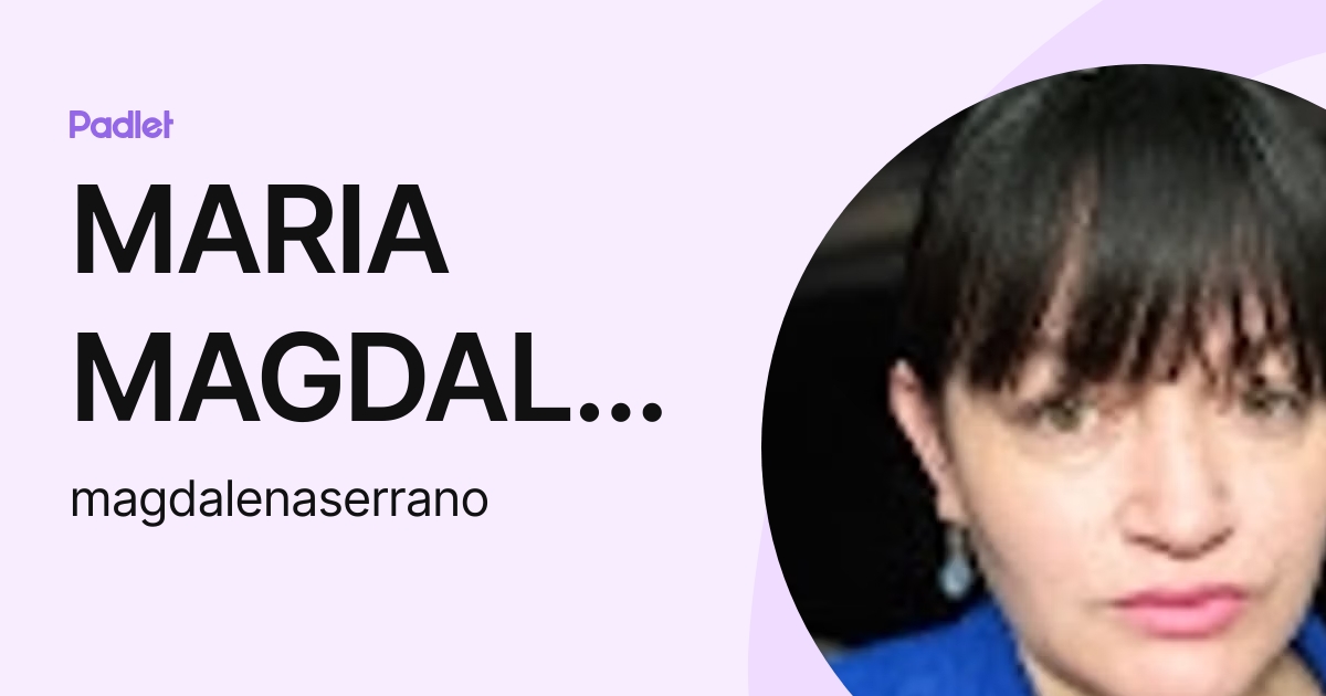 MARIA MAGDALENA SERRANO ORTEGA (magdalenaserrano) profile | Padlet