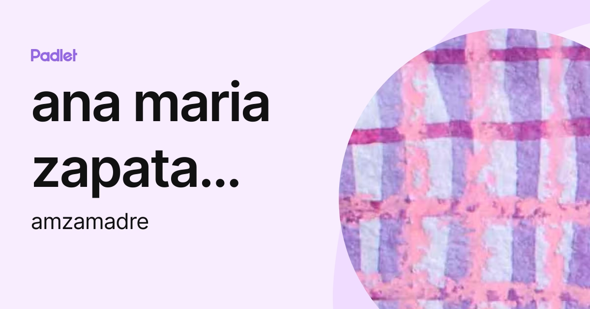 ana maria zapata atehortua (amzamadre) profile | Padlet
