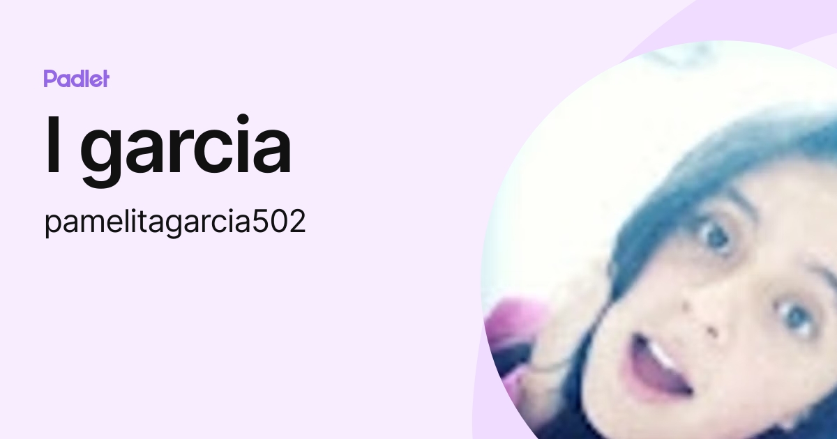 l garcia (pamelitagarcia502) profile | Padlet
