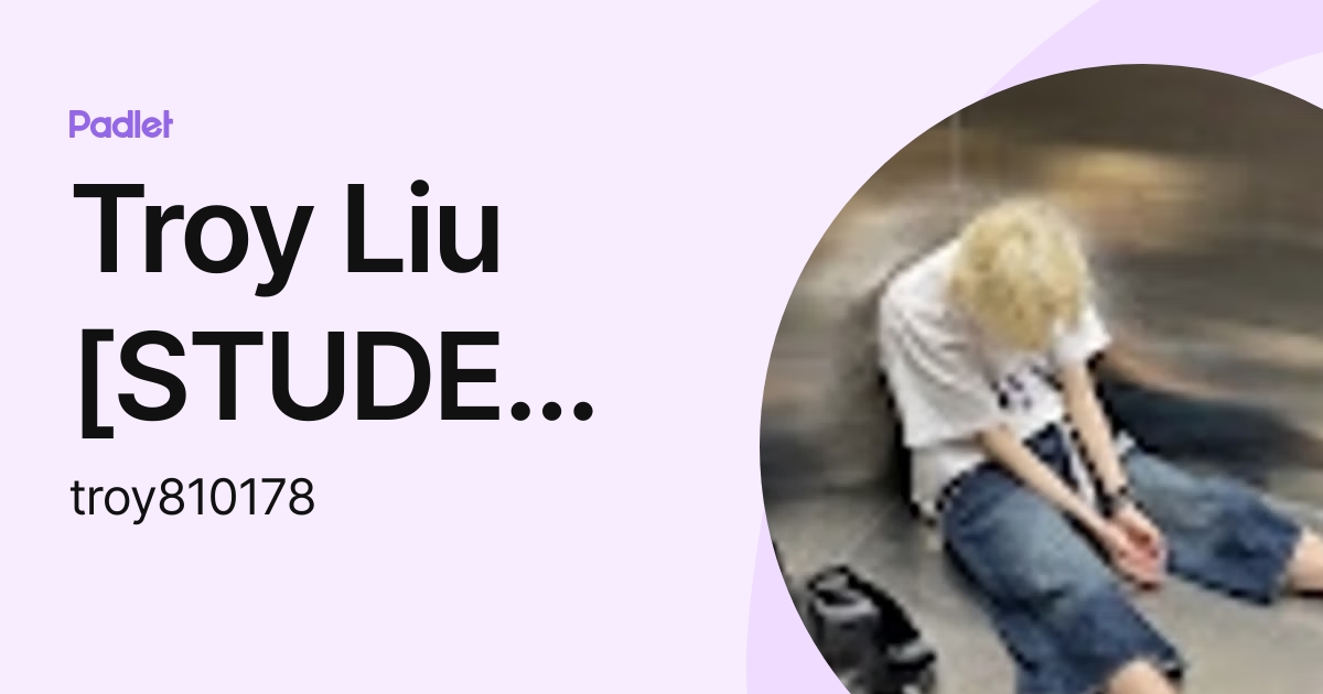 Troy Liu [STUDENT] (troy810178) profile | Padlet