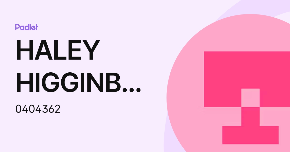 HALEY HIGGINBOTHAM (0404362) profile | Padlet