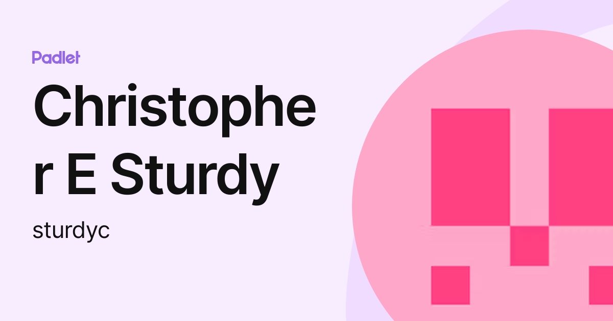 Christopher E Sturdy (sturdyc) profile | Padlet
