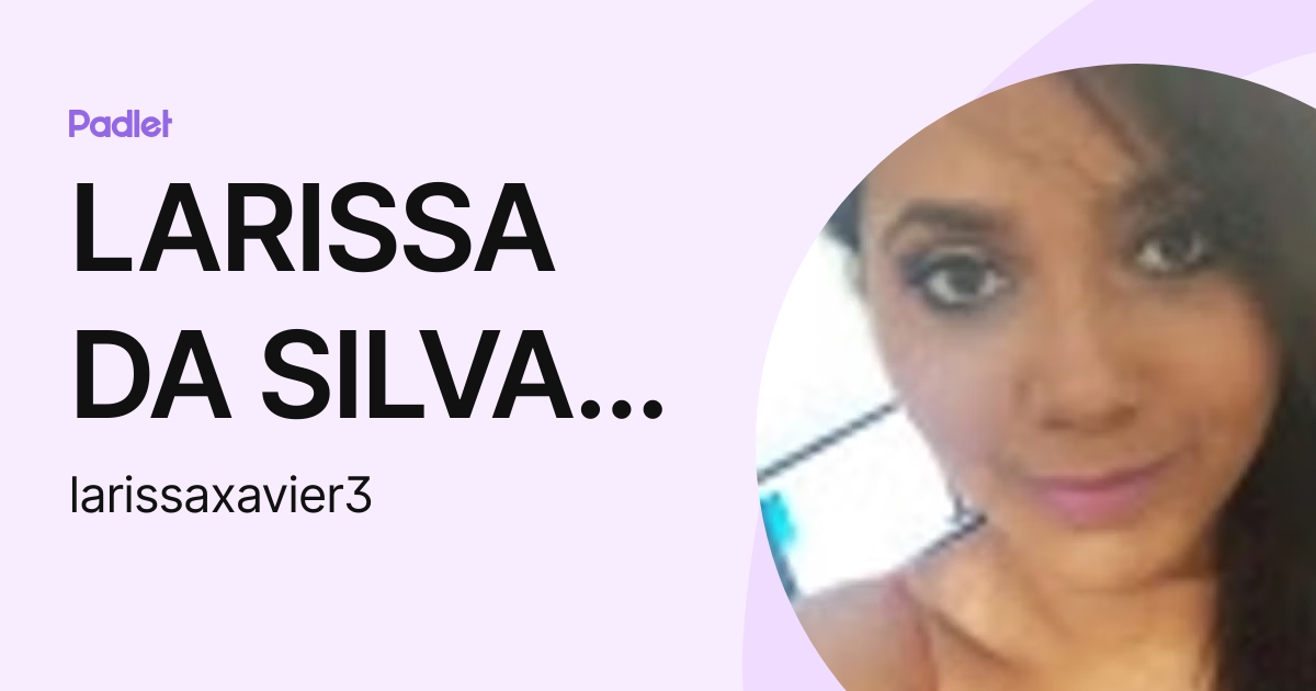 LARISSA DA SILVA XAVIER (larissaxavier3) profile | Padlet