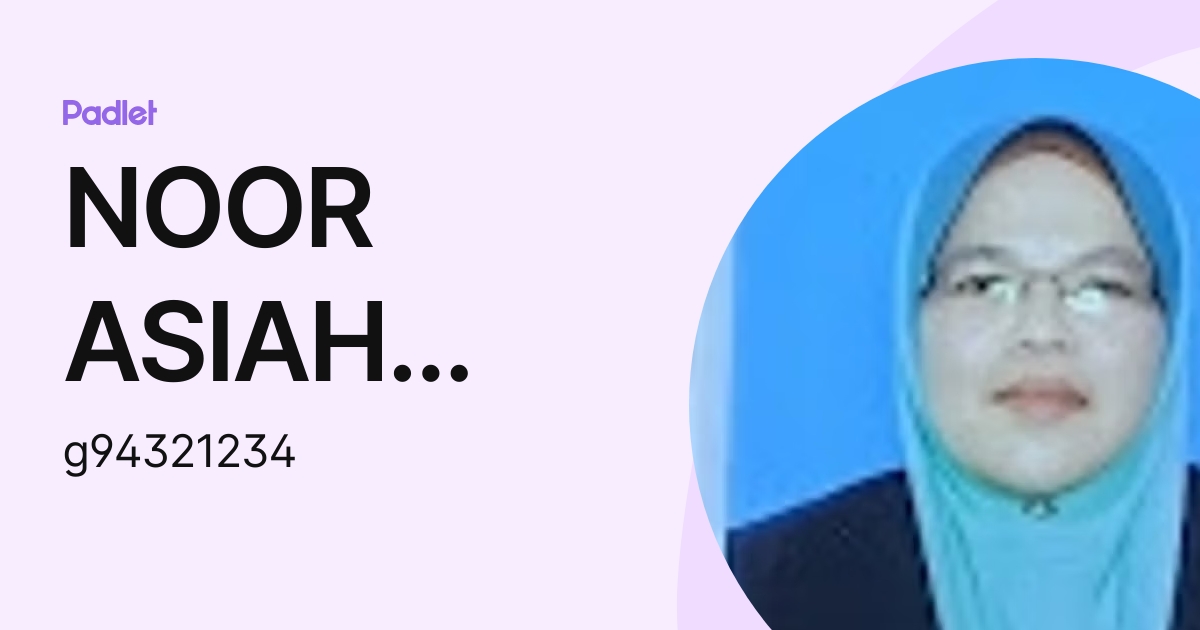 NOOR ASIAH BINTI ZAKARIA Moe (g94321234) profile | Padlet