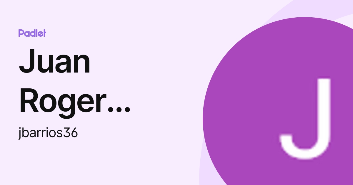 Juan Roger Barrios Silva (jbarrios36) profile | Padlet