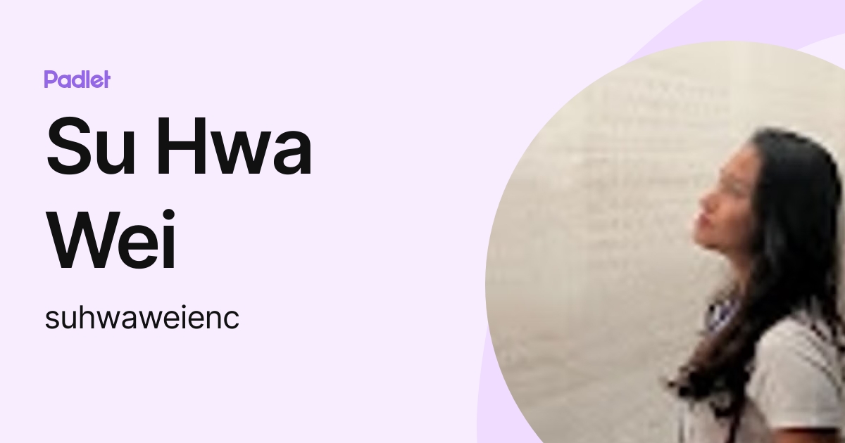 Su Hwa Wei (suhwaweienc) profile | Padlet