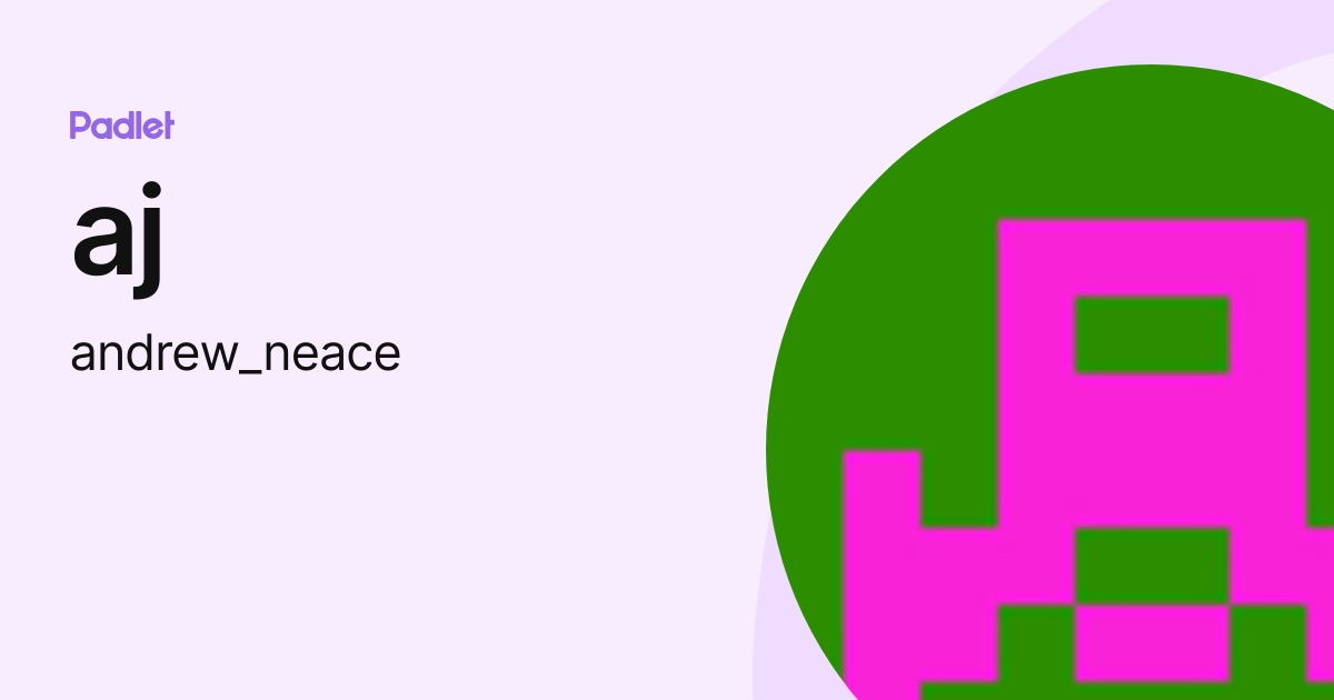 aj (andrew_neace) profile | Padlet