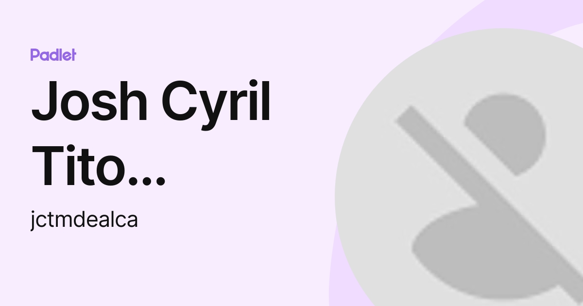 Josh Cyril Tito DEALCA (jctmdealca) profile | Padlet