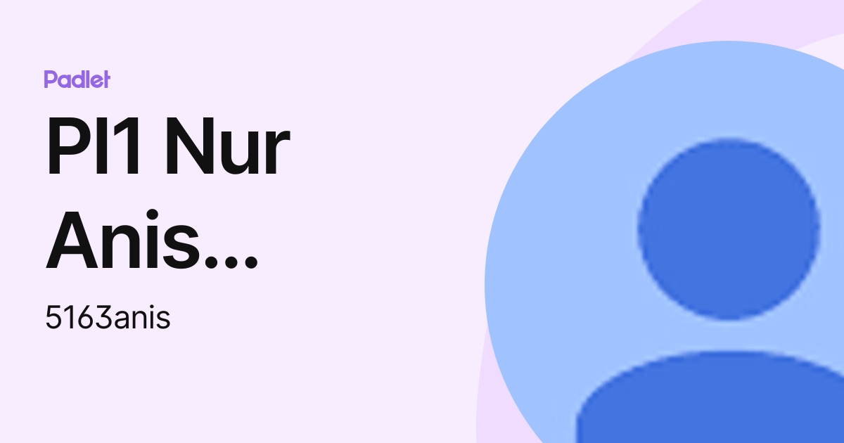 PI1 Nur Anis Suhana Binti Che Abdullah (5163anis) profile | Padlet
