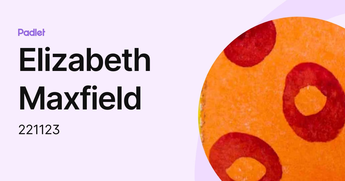 Elizabeth Maxfield (221123) profile | Padlet