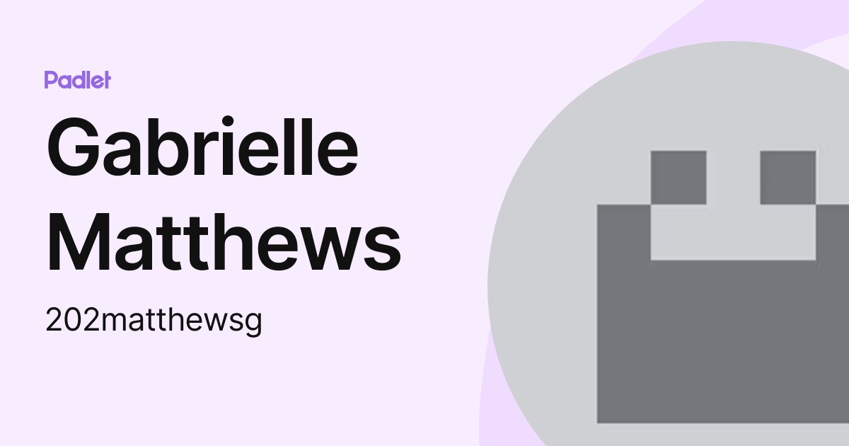 Gabrielle Matthews (202matthewsg) profile | Padlet
