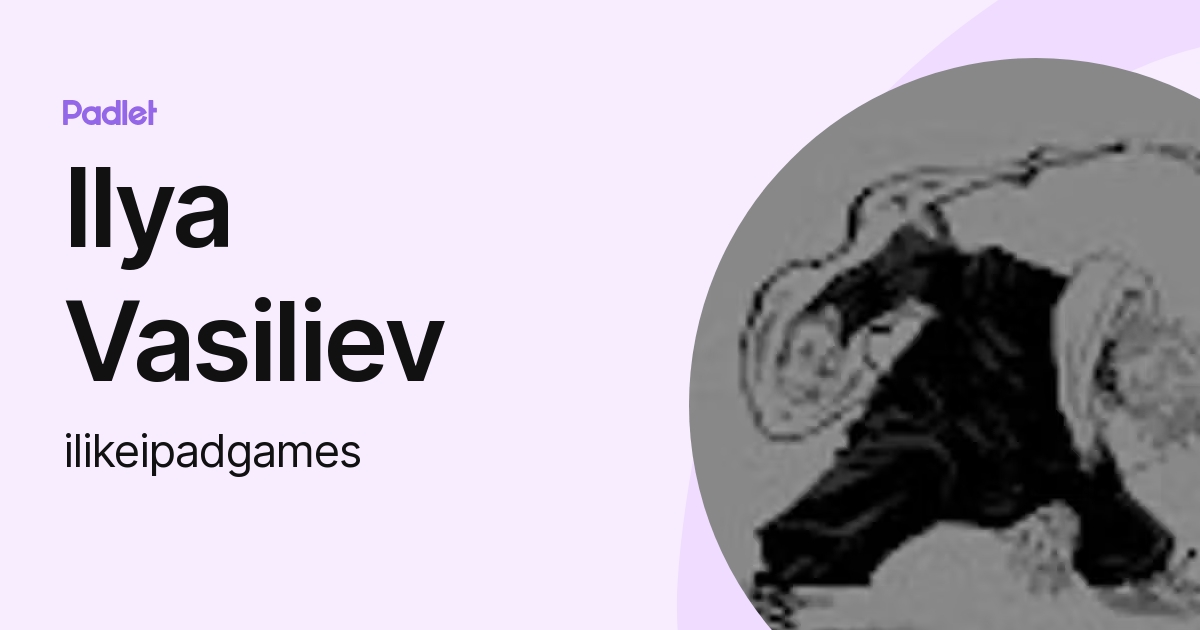 Ilya Vasiliev (ilikeipadgames) profile | Padlet