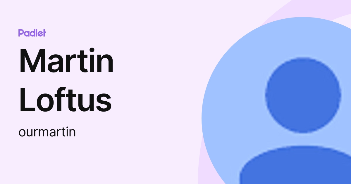 Martin Loftus (ourmartin) profile | Padlet