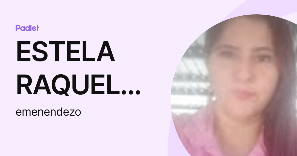 ESTELA RAQUEL MENENDEZ ORELLANA (emenendezo) profile | Padlet