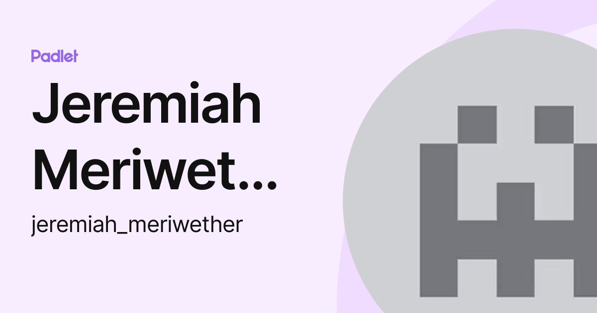 Jeremiah Meriwether (jeremiah_meriwether) profile | Padlet