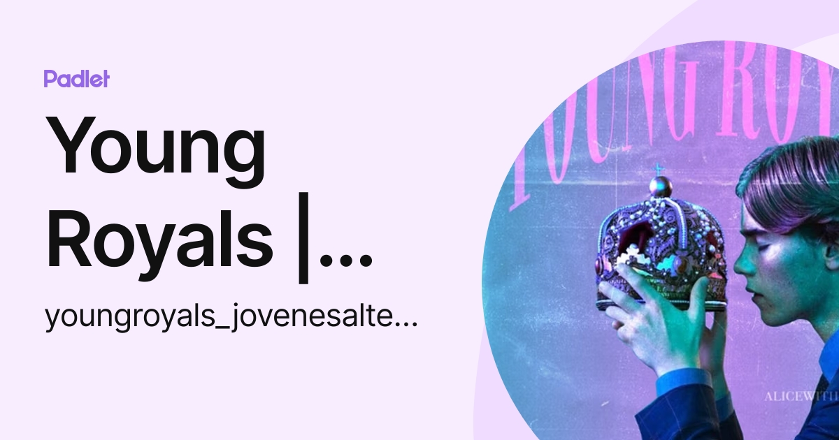 Young Royals | Jóvenes Altezas (youngroyals_jovenesaltezas) profile | Padlet