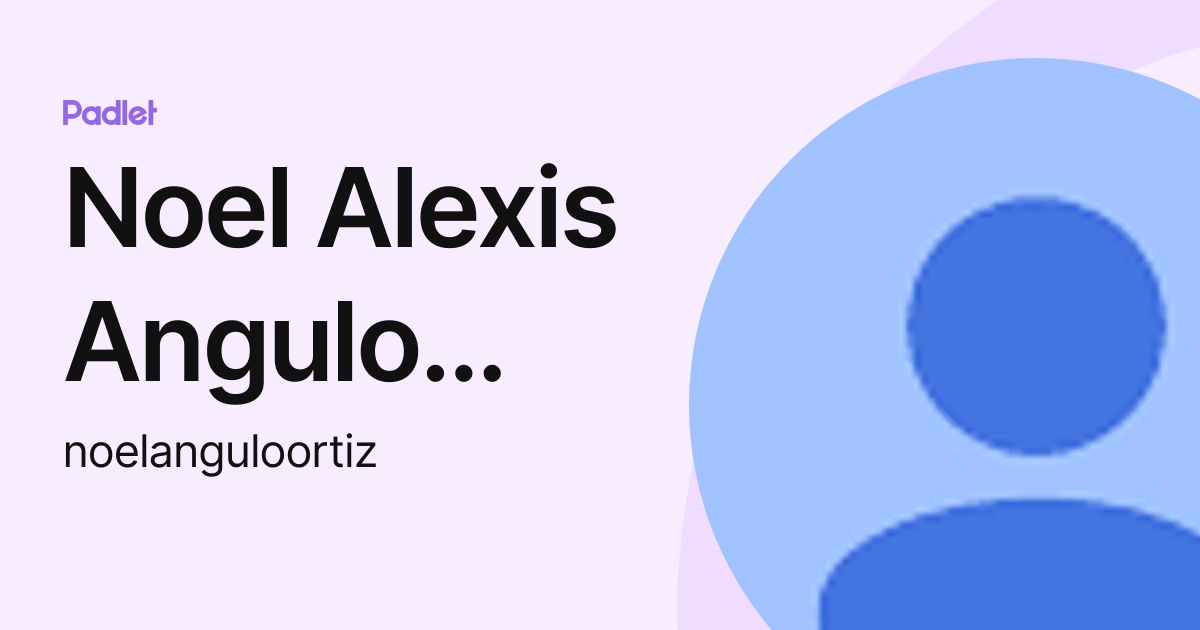 Noel Alexis Angulo Ortiz (noelanguloortiz) profile | Padlet
