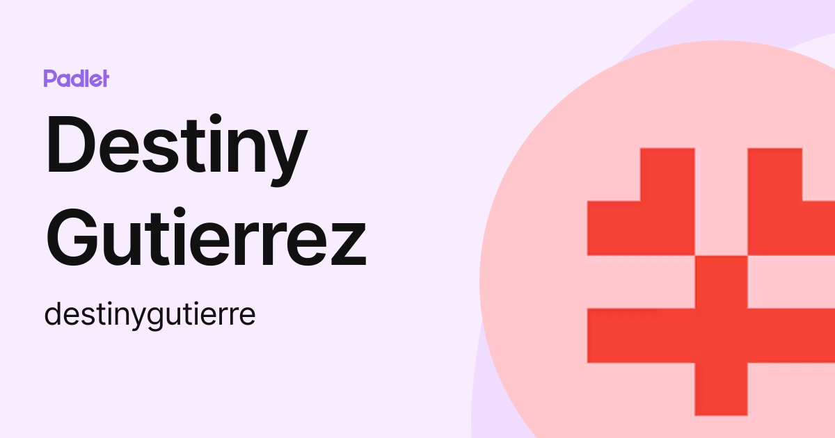 Destiny Gutierrez (destinygutierre) profile | Padlet