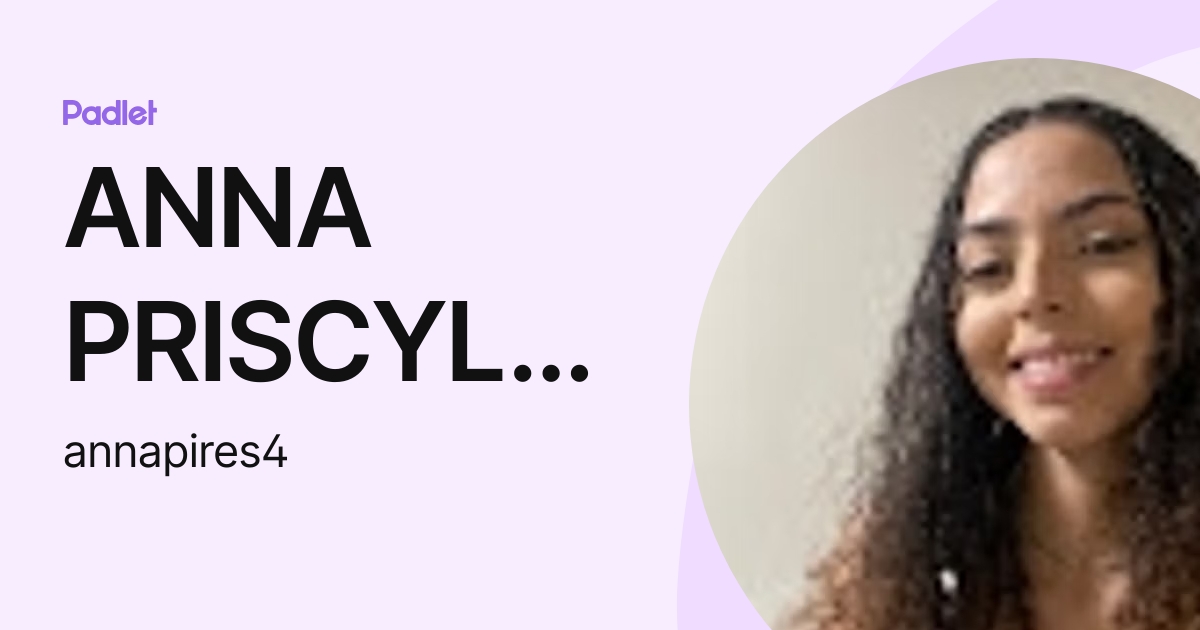 ANNA PRISCYLA SILVA PIRES (annapires4) profile | Padlet