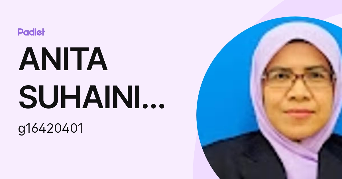 ANITA SUHAINI BT. MOHAMAD Moe (g16420401) profile | Padlet