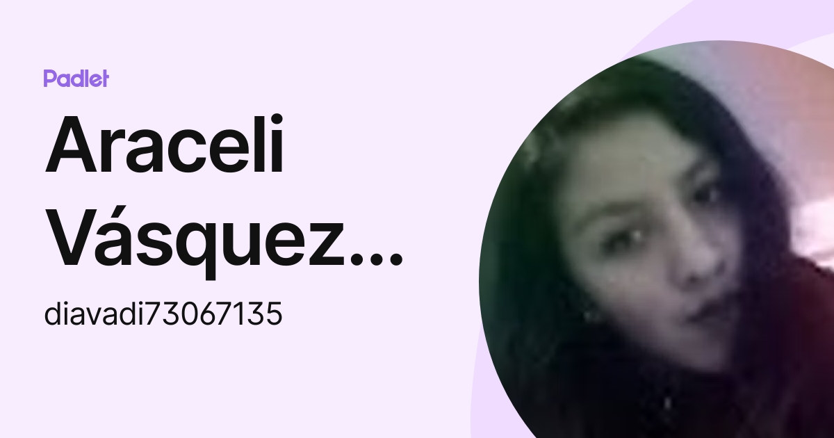 Araceli Vásquez Diaz (diavadi73067135) profile | Padlet