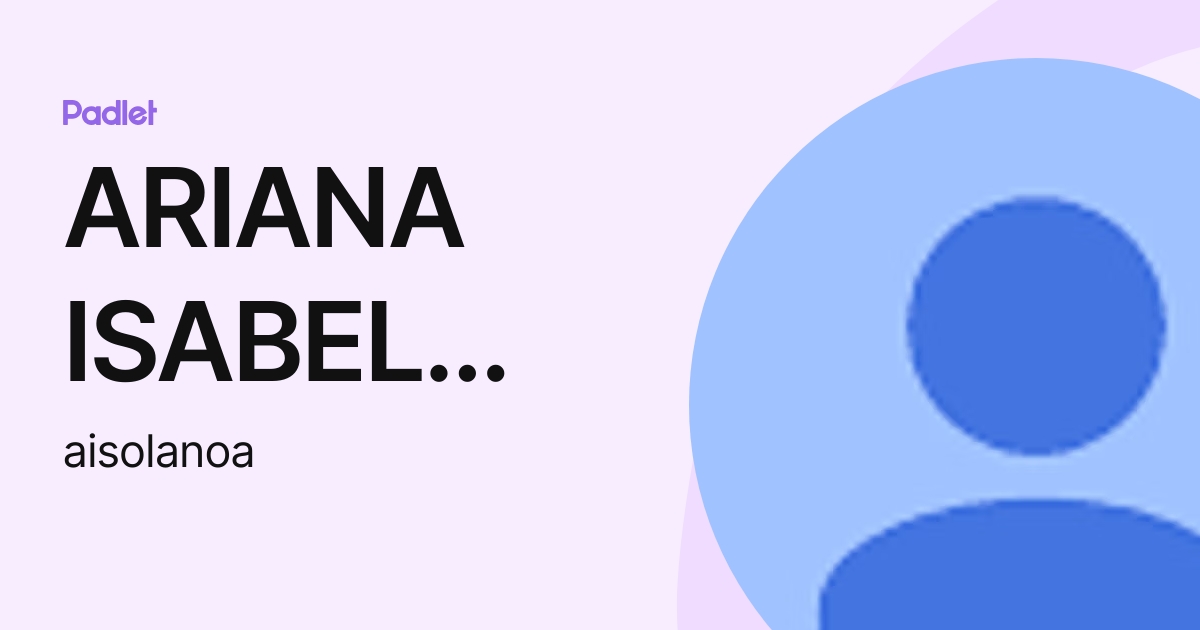 ARIANA ISABEL SOLANO ALCIVAR (aisolanoa) profile | Padlet