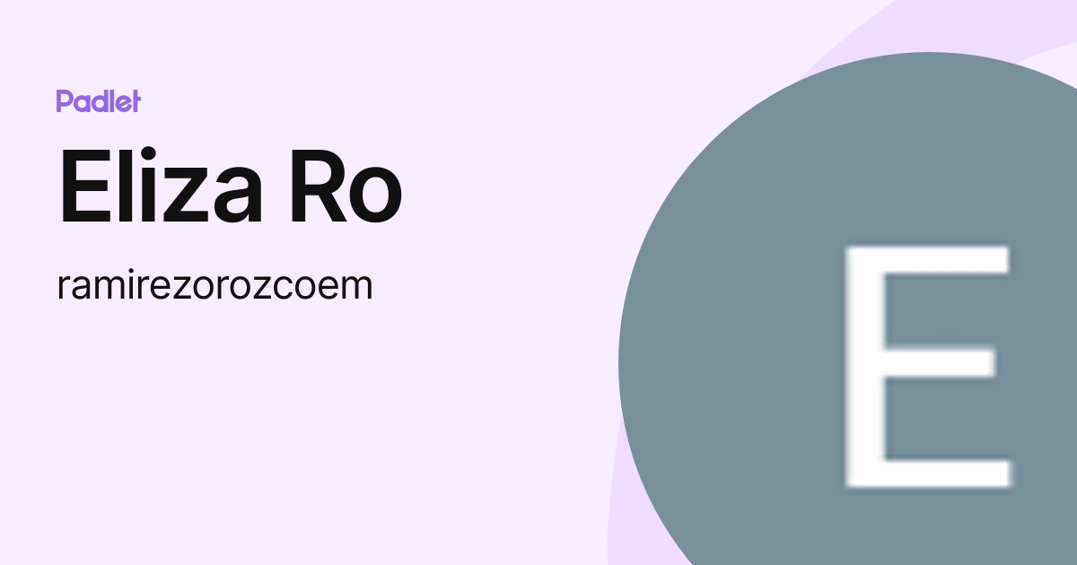Eliza Ro (ramirezorozcoem) profile | Padlet