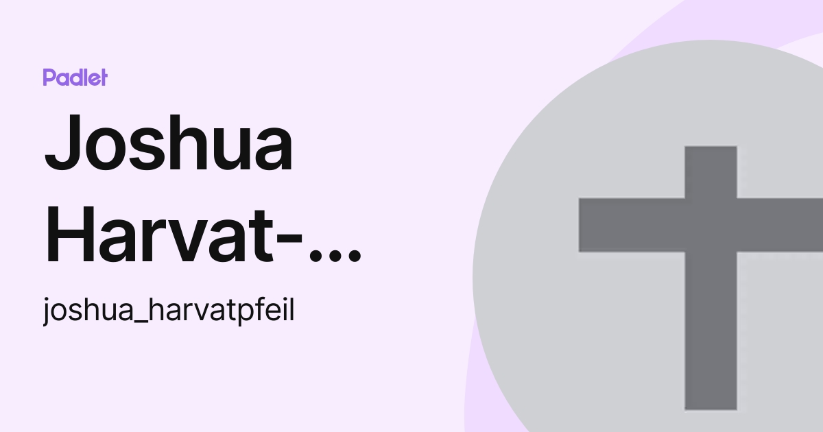Joshua Harvat-Pfeil (joshua_harvatpfeil) profile | Padlet