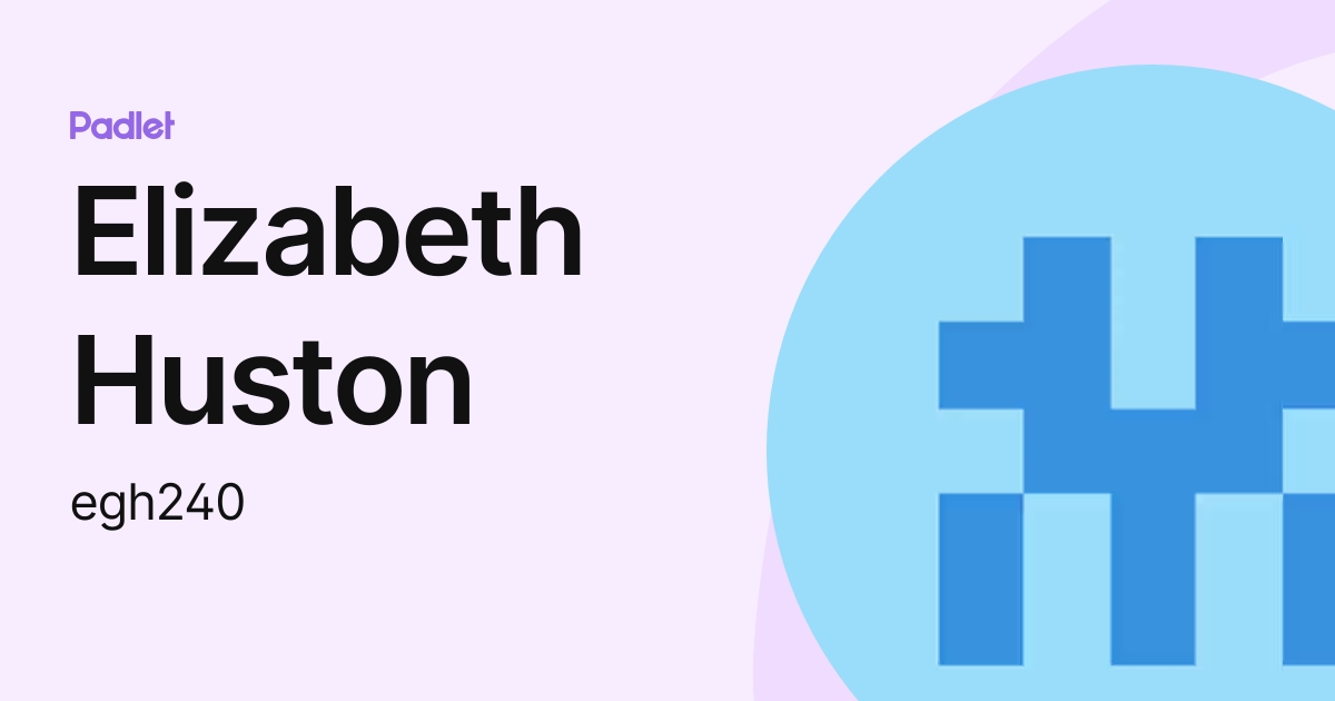 Elizabeth Huston (egh240) profile | Padlet