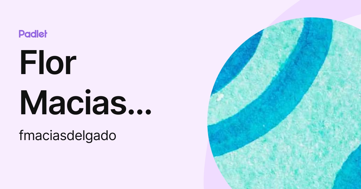 Flor Macias Delgado (fmaciasdelgado) profile | Padlet