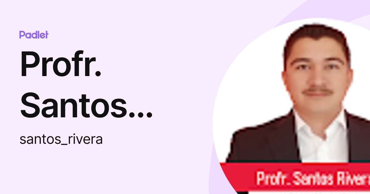 Profr. Santos Rivera (santos_rivera) profile | Padlet