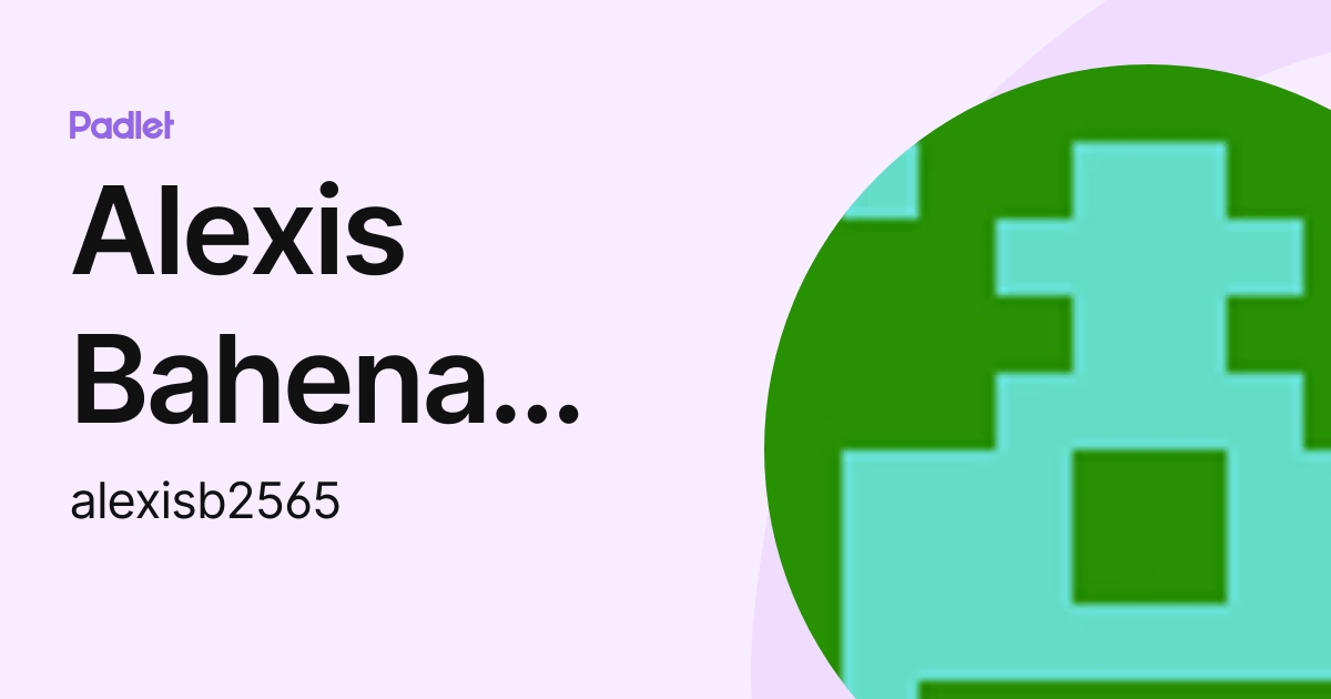 Alexis Bahena Gonzalez (alexisb2565) profile | Padlet