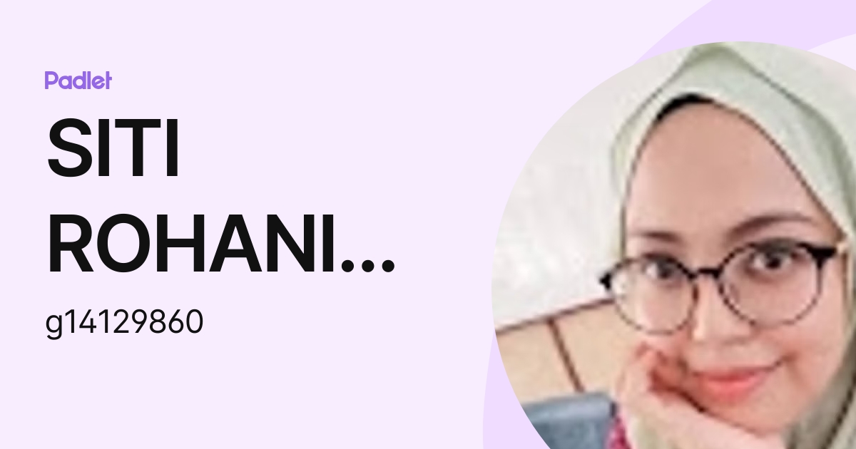 SITI ROHANI BINTI MAHIDIN@HJ DIN Moe (g14129860) profile | Padlet