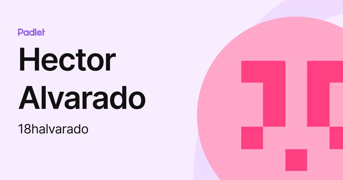 Hector Alvarado (18halvarado) profile | Padlet