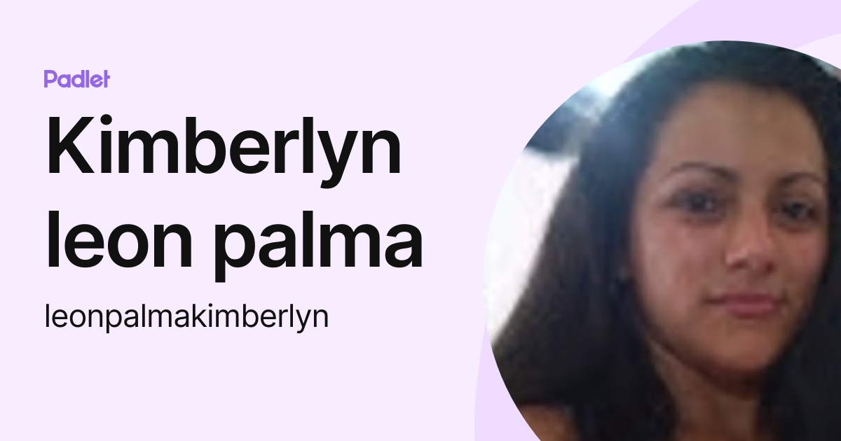 Kimberlyn leon palma (leonpalmakimberlyn) profile | Padlet