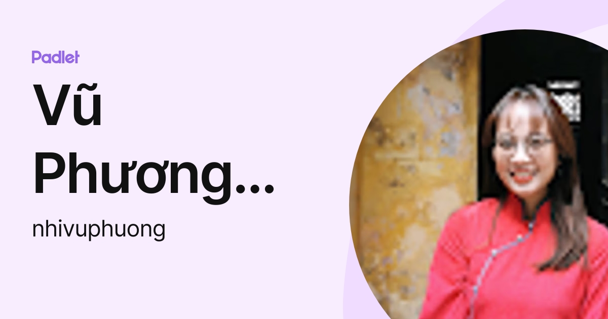 Vũ Phương Nhi (nhivuphuong) profile | Padlet