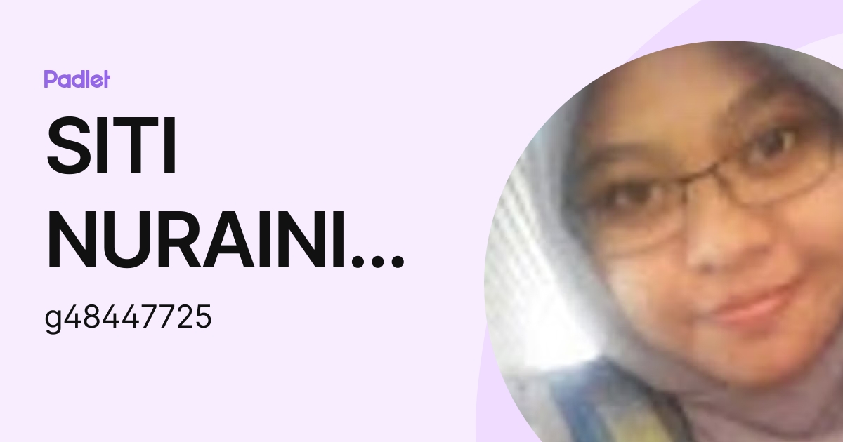 SITI NURAINI BINTI RASHID Moe (g48447725) profile | Padlet
