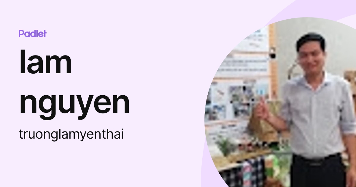 lam nguyen (truonglamyenthai) profile | Padlet