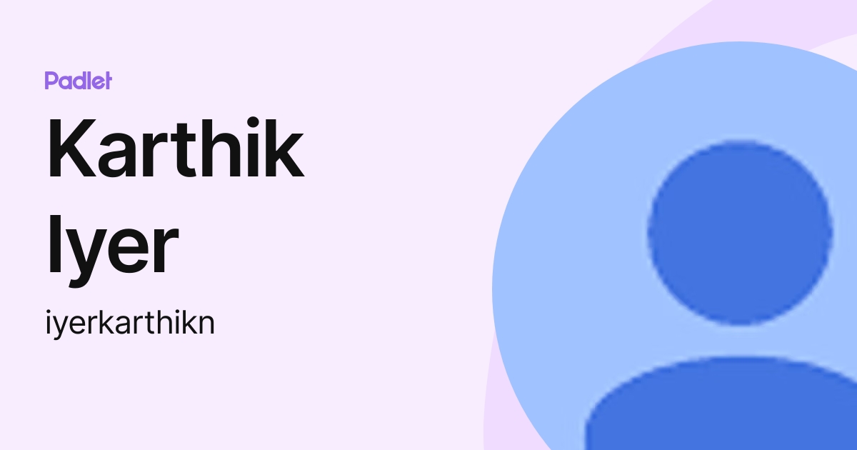 Karthik Iyer (iyerkarthikn) profile | Padlet