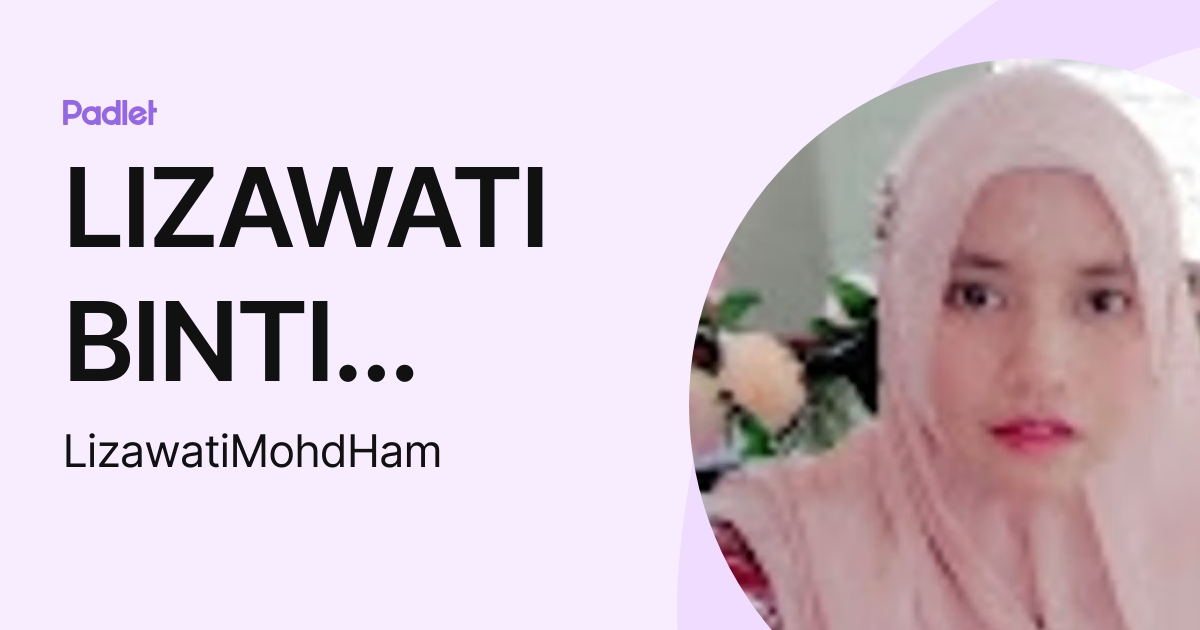 LIZAWATI BINTI MOHAMAD HAM BM (LizawatiMohdHam) profile | Padlet