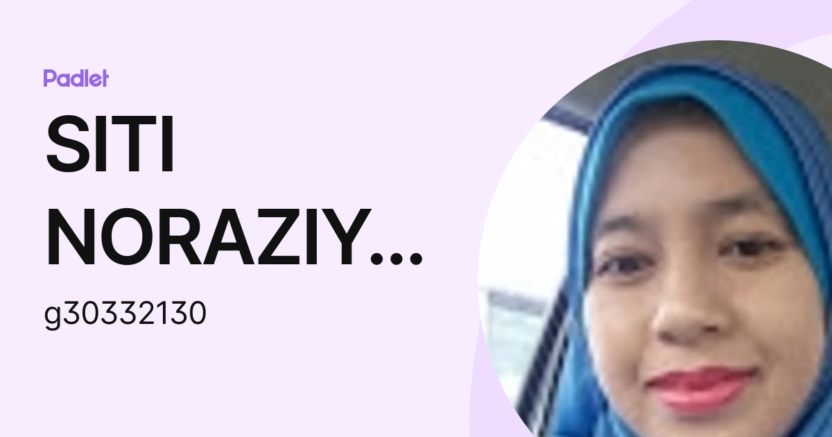 SITI NORAZIYAH BINTI MOHAMED SALLEH Moe (g30332130) profile | Padlet