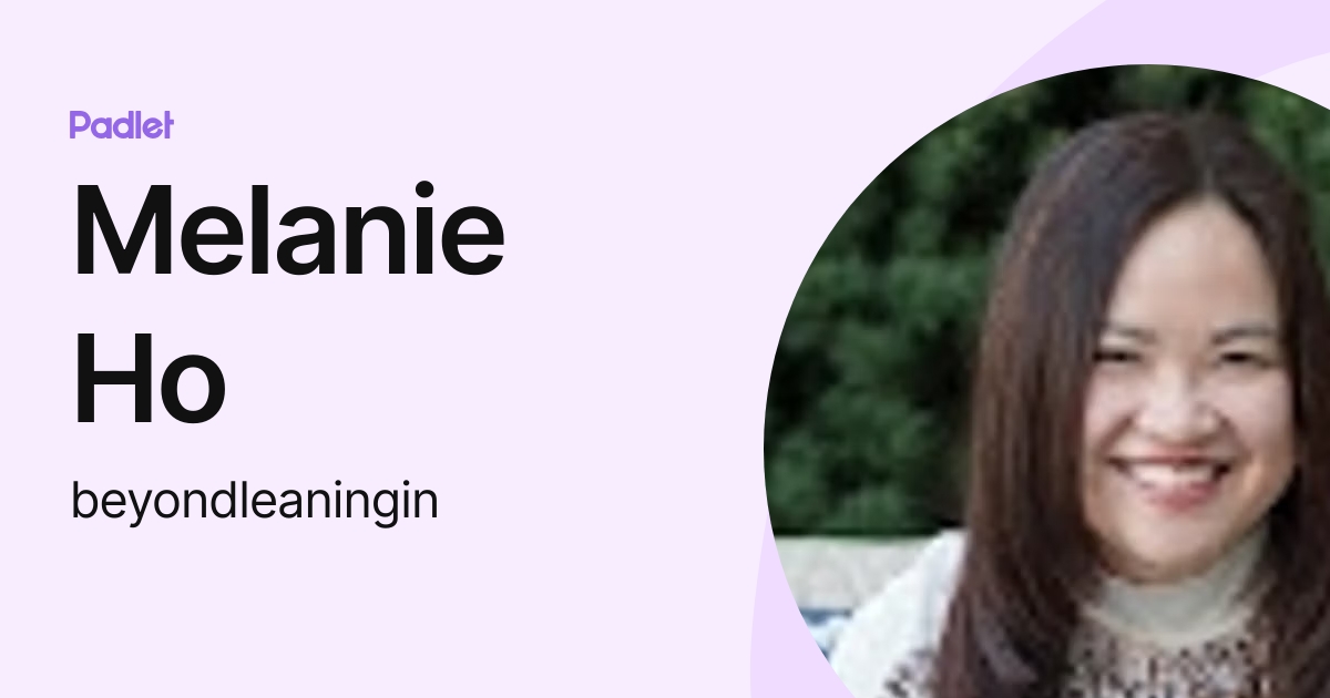 Melanie Ho (beyondleaningin) profile | Padlet