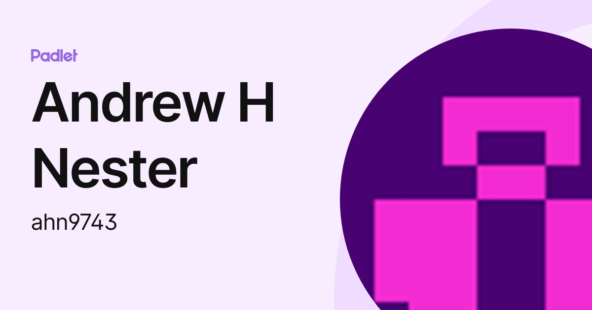 Andrew H Nester (ahn9743) profile | Padlet